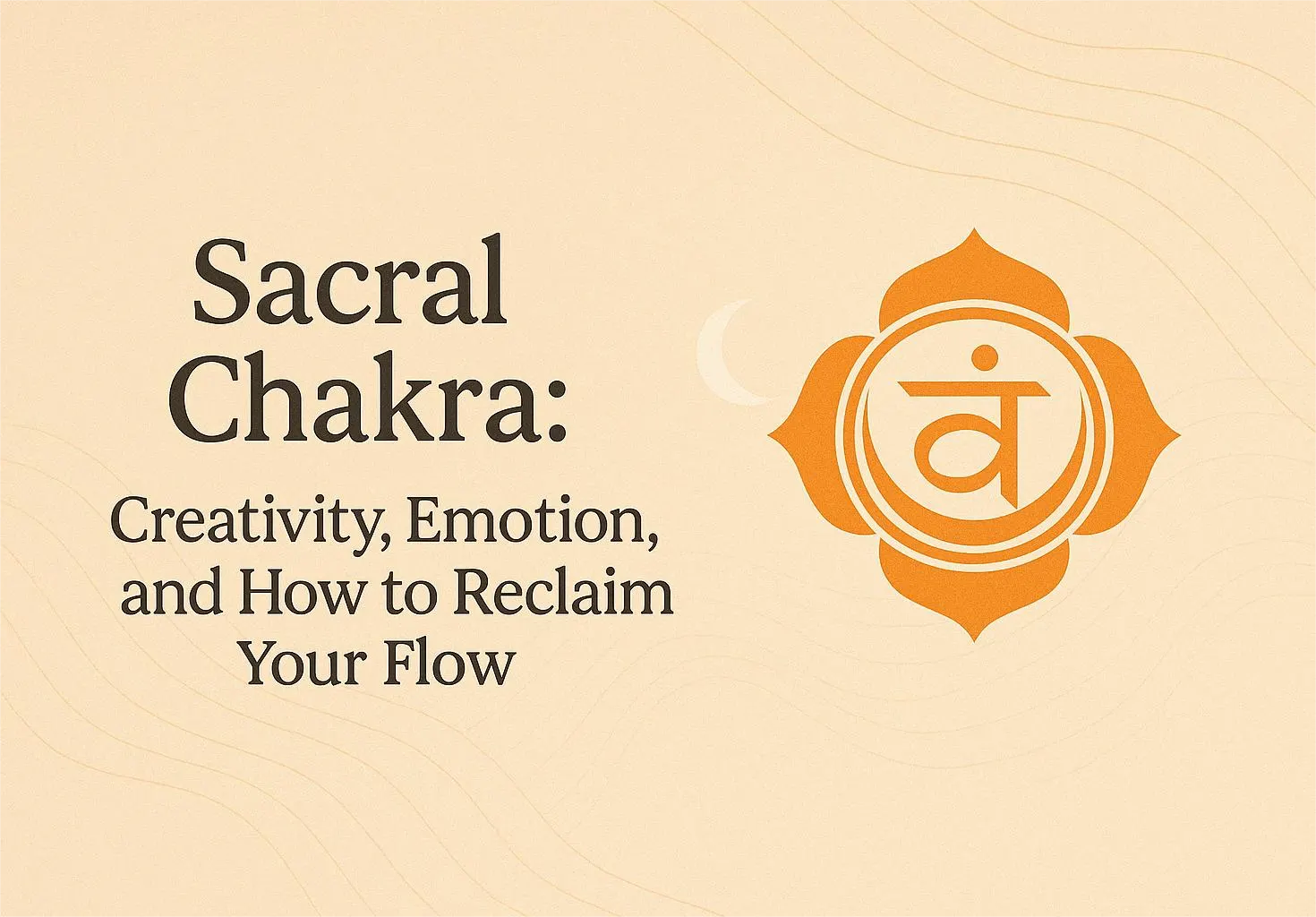 Sacral Chakra (Svadhisthana): Creativity, Emotion, and How to Reclaim ...